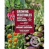 Growing Vegetables West of the Cascades, 6th Edition: The Complete Guide to Organic Gardening ...