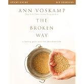 The Broken Way: A Daring Path into the Abundant Life: Voskamp, Ann ...