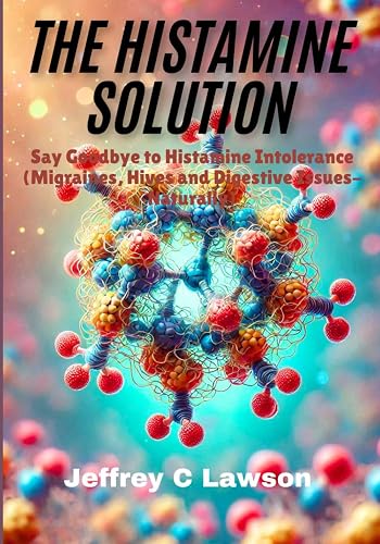 The Histamine Solution: Say Goodbye to Histamine Intolerance (Migraines ...