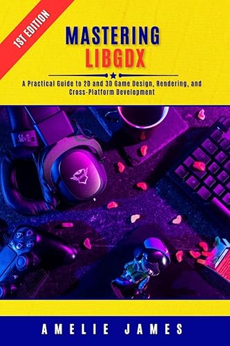 Mastering LibGDX: A Practical Guide to 2D and 3D Game Design, Rendering ...