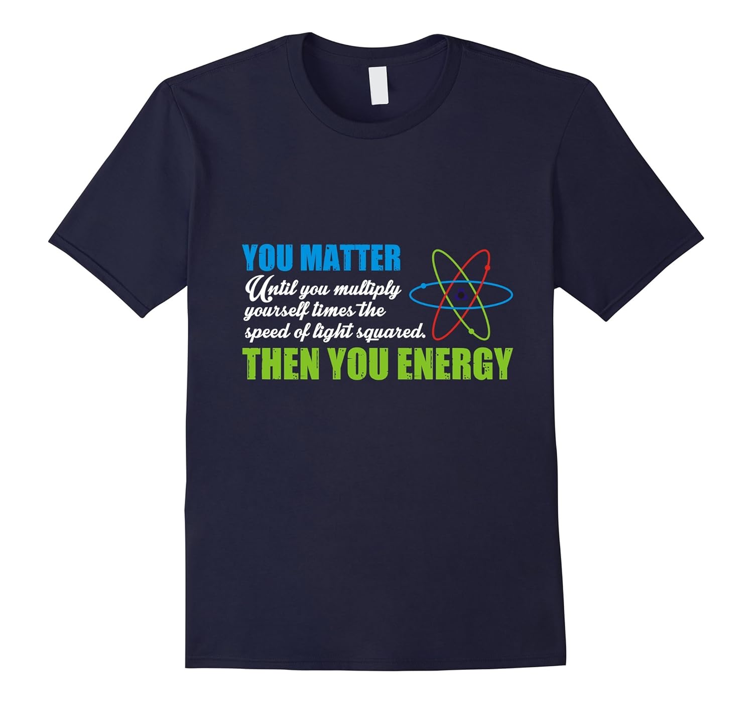 You Matter Then You Energy T-Shirt Funny Science/Physics Tee-BN – Banazatee