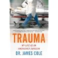 Trauma: My Life as an Emergency Surgeon: Cole, James: 9781250013149 ...