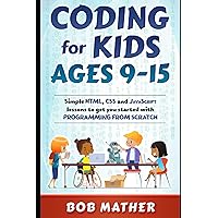 Coding for Kids Ages 9-15: Simple HTML, CSS and JavaScript lessons to get you started with ...