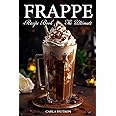 Amazon.com: Frappe Recipe Book: Discover The Art Of Blending With ...