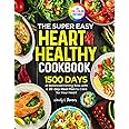 The Super Easy Heart Healthy Diet Cookbook: 1500 Days of Balanced Dining Bliss with a 28-Day ...