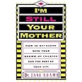 I'm Still Your Mother: How To Get Along With Your Grown-Up Children For ...