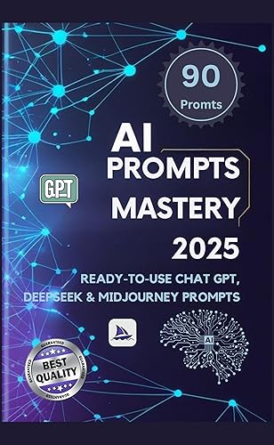 AI PROMPTS MASTERY 2025: The Ultimate Guide to 90 ChatGPT, DeepSeek & MidJourney Prompts: Unlock ...