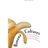 Banana Cultures: Agriculture, Consumption, and Environmental Change in ...