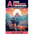 AI for Absolute Beginners: A Clear Guide to Tomorrow (AI, Data Science ...
