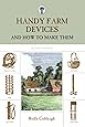 Handy Farm Devices: And How To Make Them: Cobleigh, Rolfe ...