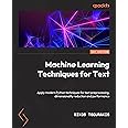 Machine Learning Techniques for Text: Apply modern techniques with Python for text processing ...