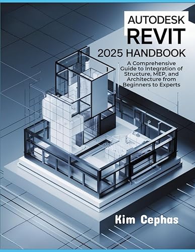 Autodesk Revit 2025 Handbook: A Comprehensive Guide to Integration of Structure, MEP, and ...