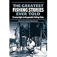 Greatest Fishing Stories Ever Told: Twenty-Eight Unforgettable Fishing ...