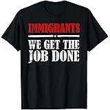 Amazon.com: Awesome Immigrants We Get The Job Done T-Shirt Gift ...