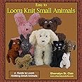 Easy to Loom Knit Small Animals: A Guide to Loom Knitting Small Animals ...