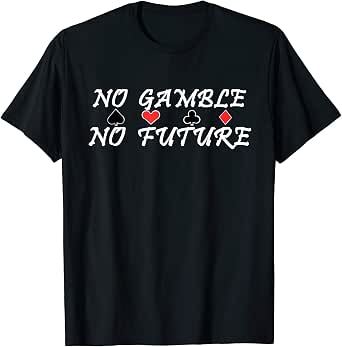 Amazon.com: NO GAMBLE NO FUTURE! blackjack, slot, craps, poker shirt ...