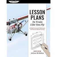 Lesson Plans to Train Like You Fly: A Flight Instructor's Reference for ...