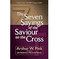 The Seven Sayings of the Saviour on the Cross: Arthur W. Pink ...