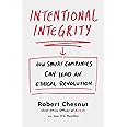 Intentional Integrity: How Smart Companies Can Lead an Ethical Revolution: Chesnut, Robert ...