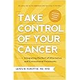 Take Control of Your Cancer: Integrating the Best of Alternative and ...