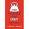 Your Teenager Is Not Crazy: Understanding Your Teen's Brain Can Make ...