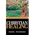 Christian Healing: A Practical & Comprehensive Guide: Pearson, Mark ...