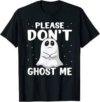 Amazon.com: Please don't ghost me - funny but sad ghost T-Shirt: Clothing