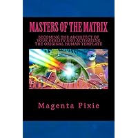 Masters of the Matrix: Becoming the Architect of Your Reality and ...