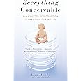 Everything Conceivable: How the Science of Assisted Reproduction Is ...