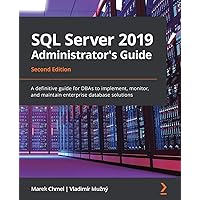 SQL Server 2019 Administrator's Guide: A definitive guide for DBAs to implement, monitor, and ...