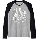 Amazon.com: Womens If I'm too much then go find less, Funny Quote ...