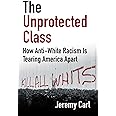 The Unprotected Class: How Anti-White Racism Is Tearing America Apart ...