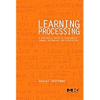 Learning Processing: A Beginner's Guide to Programming Images, Animation, and Interaction (The ...