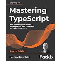 Mastering TypeScript: Build enterprise-ready, modular web applications using TypeScript 4 and ...
