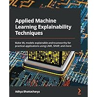 Applied Machine Learning Explainability Techniques: Make ML models ...