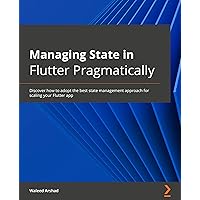 Managing State in Flutter Pragmatically: Discover how to adopt the best state management ...