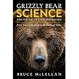 Grizzly Bear Science and the Art of a Wilderness Life: Forty Years of ...