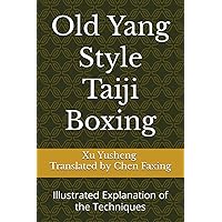Old Yang Style Taiji Boxing: Illustrated Explanation of the Techniques: Xu, Yusheng, Chen ...