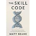 The Skill Code: How to Save Human Ability in an Age of Intelligent Machines: Beane, Matt ...