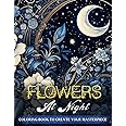 Flowers At Night Coloring Book: Step Into Serenity with 50 Enchanting ...