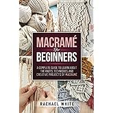 Complete Starter Guide to Macramé: 15 Knotted Home Creations Made with ...