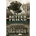 No Better Friend: One Man, One Dog, and Their Extraordinary Story of ...