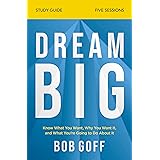 Dream Big: Know What You Want, Why You Want It, and What You’re Going ...