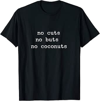 Amazon.com: No Cuts No Buts No Coconuts Funny T-Shirt: Clothing