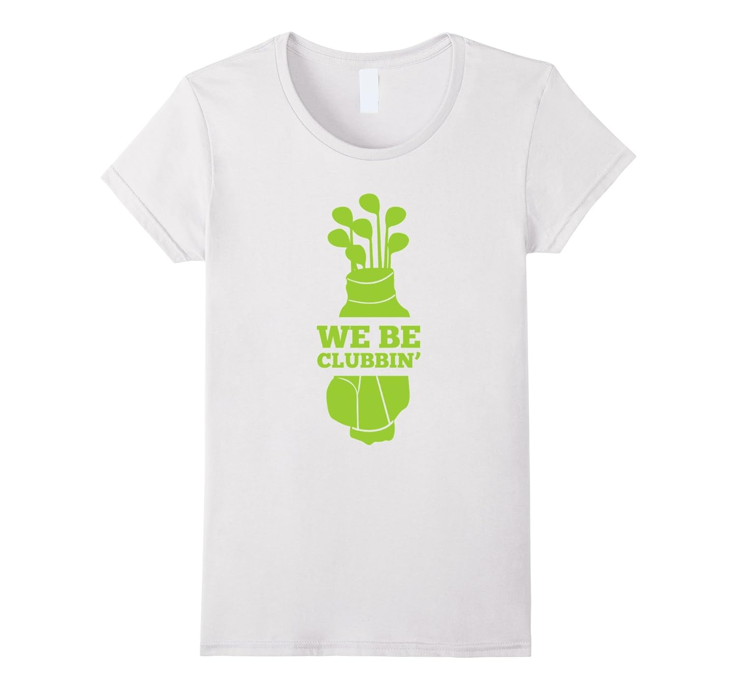 We Be Clubbin’ T-Shirt – Funny Golf Clubs Clubber Party Tee-4LVS ...