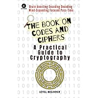 Amazon.com: The Book on Codes and Ciphers: A Practical Guide to Cryptography: 9798372828544 ...