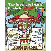 Amazon.com: The Invent to Learn Guide to MORE Fun: Makerspace, Classroom, Library, and Home STEM ...