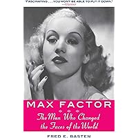 Max Factor: The Man Who Changed the Faces of the World: Basten, Fred E ...