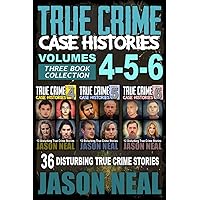 True Crime Case Histories - (Books 4, 5, & 6): 36 Disturbing True Crime Stories (3 Book True ...
