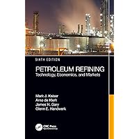 Petroleum Refining: Technology, Economics, and Markets, Sixth Edition ...